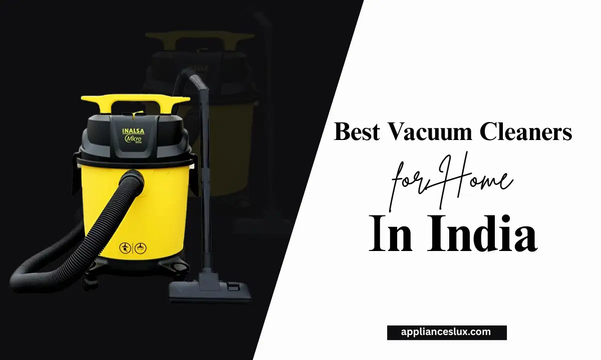 Best Vacuum Cleaners for Home in India(2025) - appliances lux